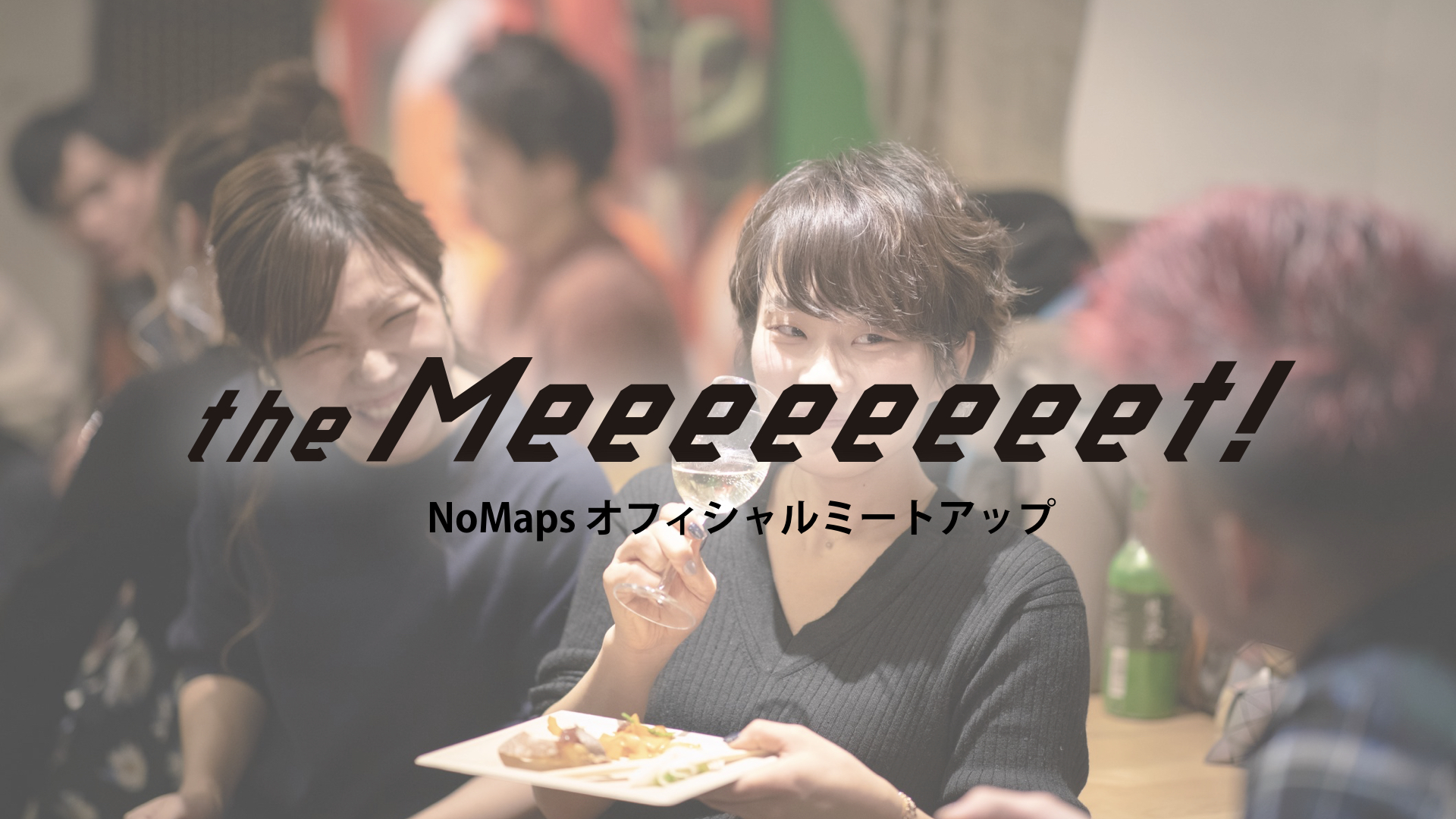 NoMaps2019 | NoMapsオフィシャルミートアップ「the Meeeeeeeet!」